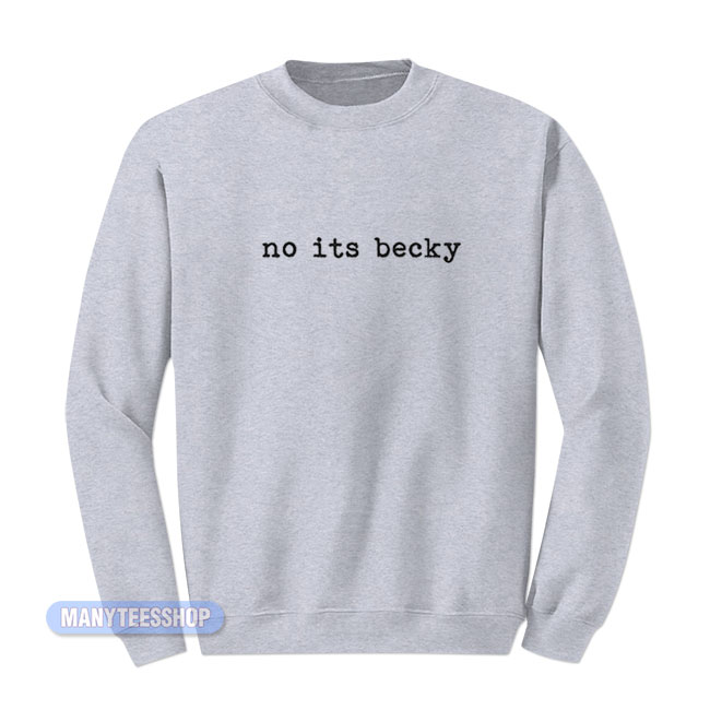 Taylor Swift No Its Becky Sweatshirt - Make Custom T-Shirt No Minimum